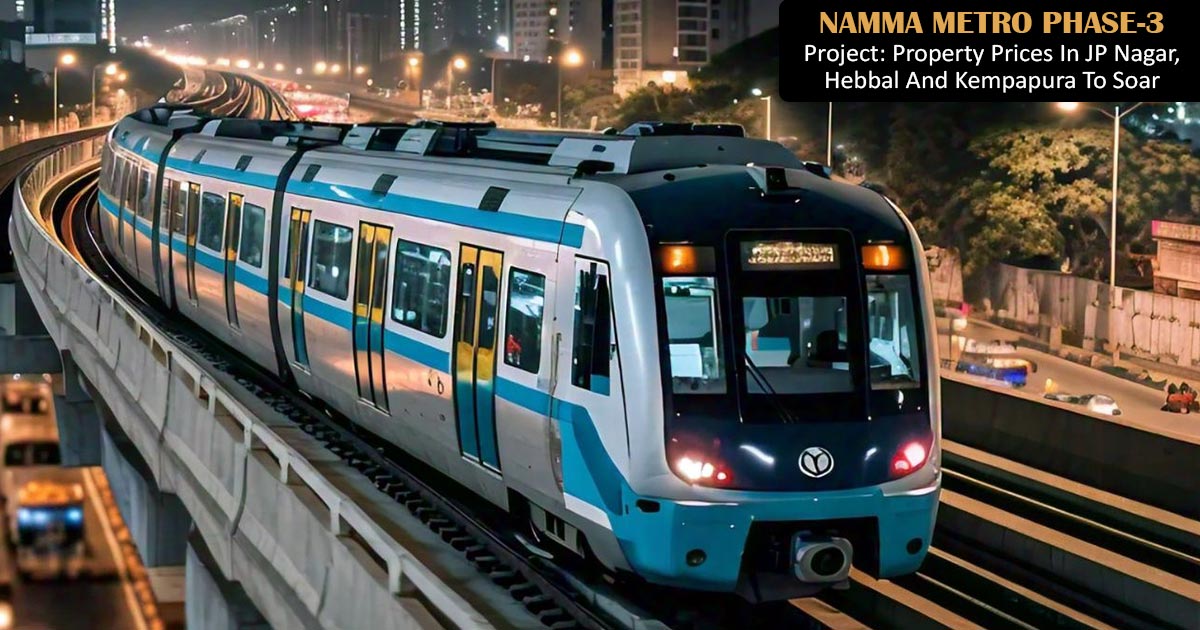 Namma Metro Phase-3 Project: Property Prices In JP Nagar, Hebbal And ...